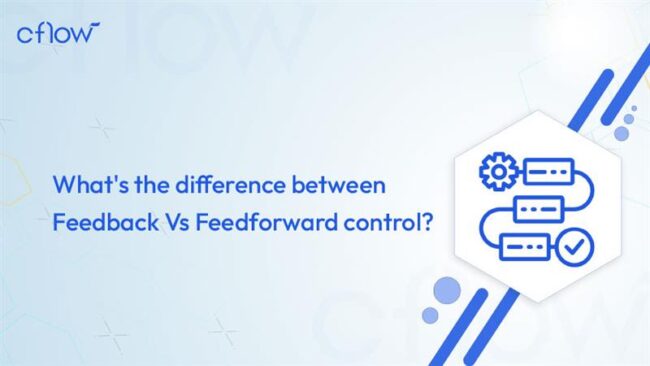 What's the difference between Feedback Vs Feedforward control? - Cflow UK